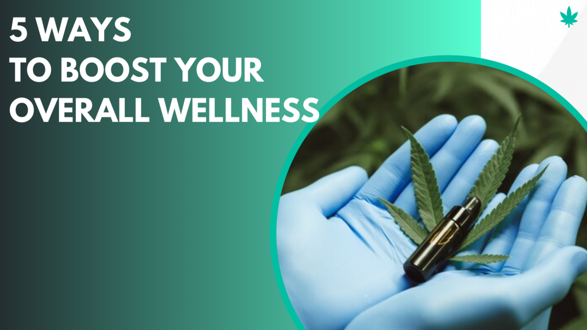 The Power of Cannabis: 5 Ways to Boost Your Overall Wellness